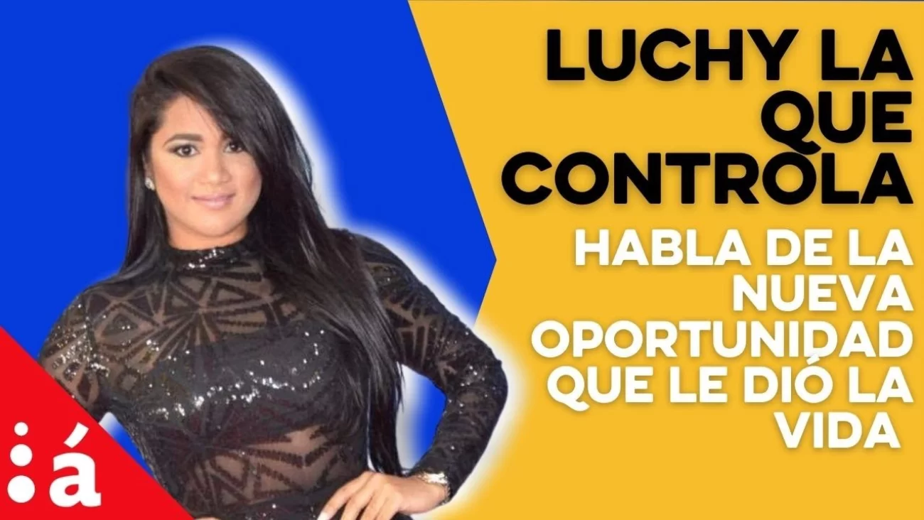 Luchy la que controla habla de la nueva oportunidad que le dio la vida