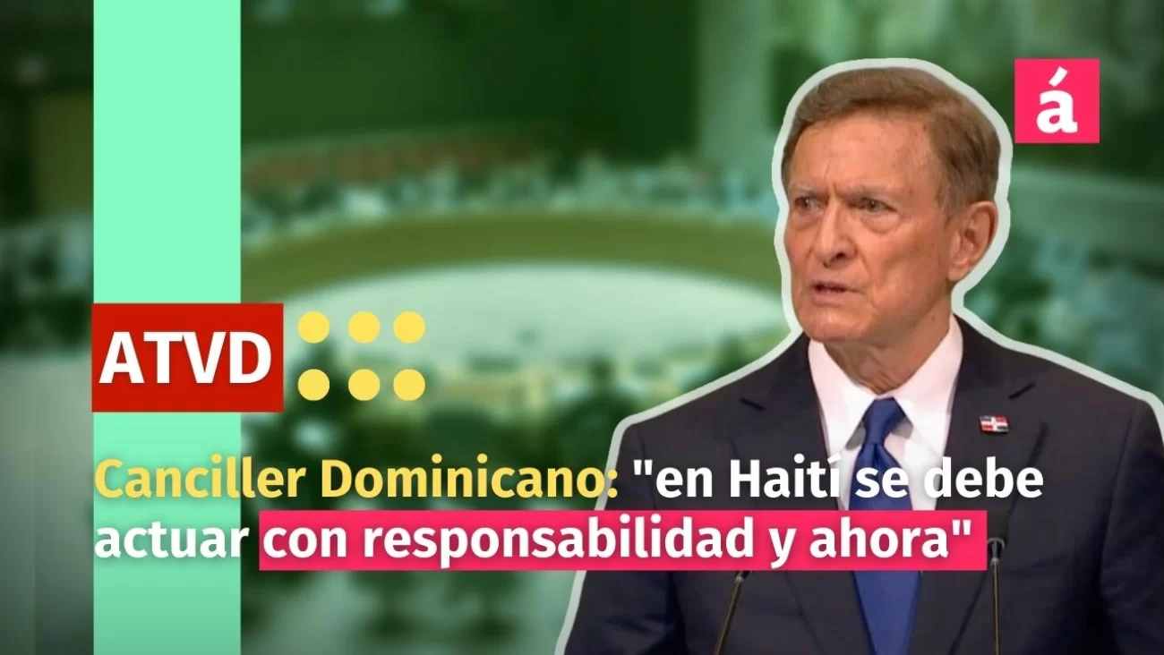 Canciller Dominicano ante la ONU: “en Haití se debe actuar con ...