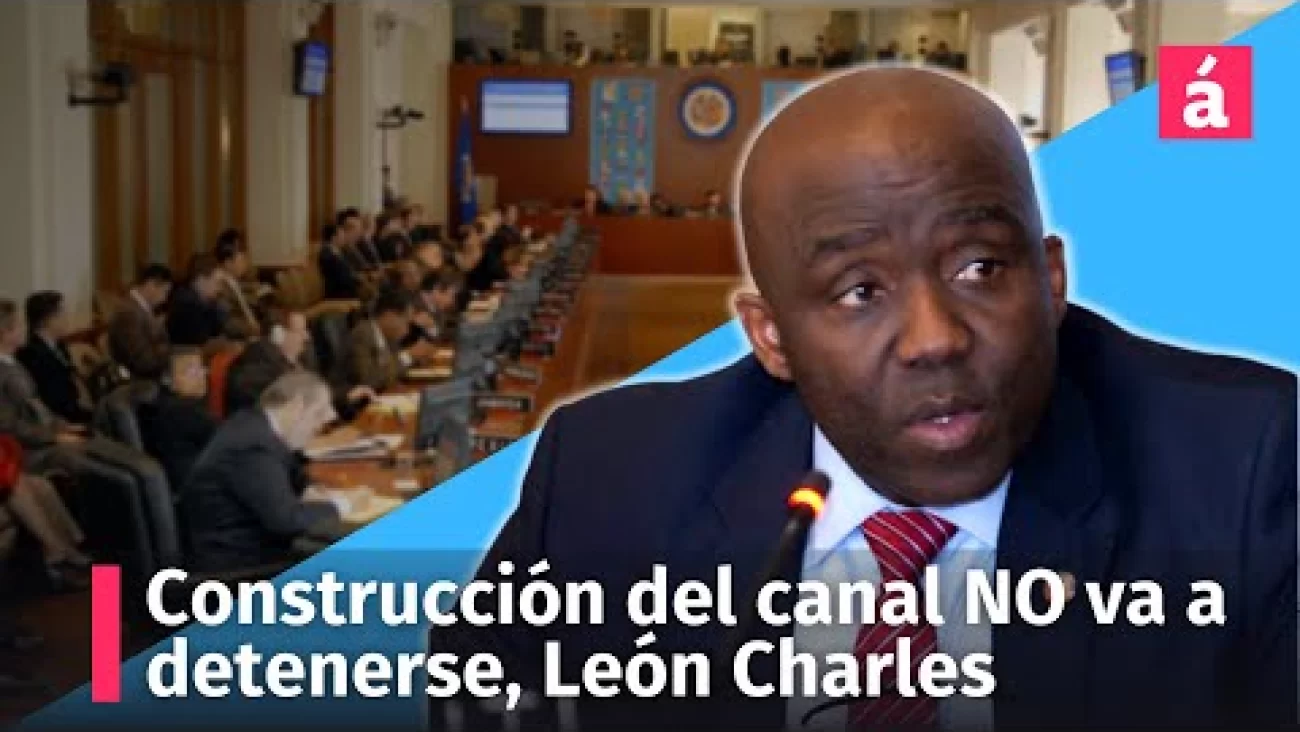 La construcción del canal no va a detenerse, dice León Charles ...