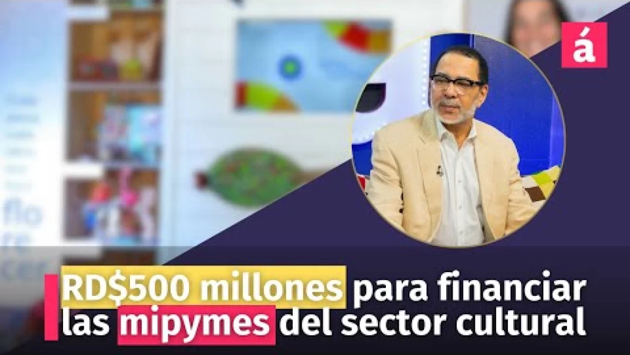 RD$500 millones para financiar las mipymes del sector cultural | AcentoTV