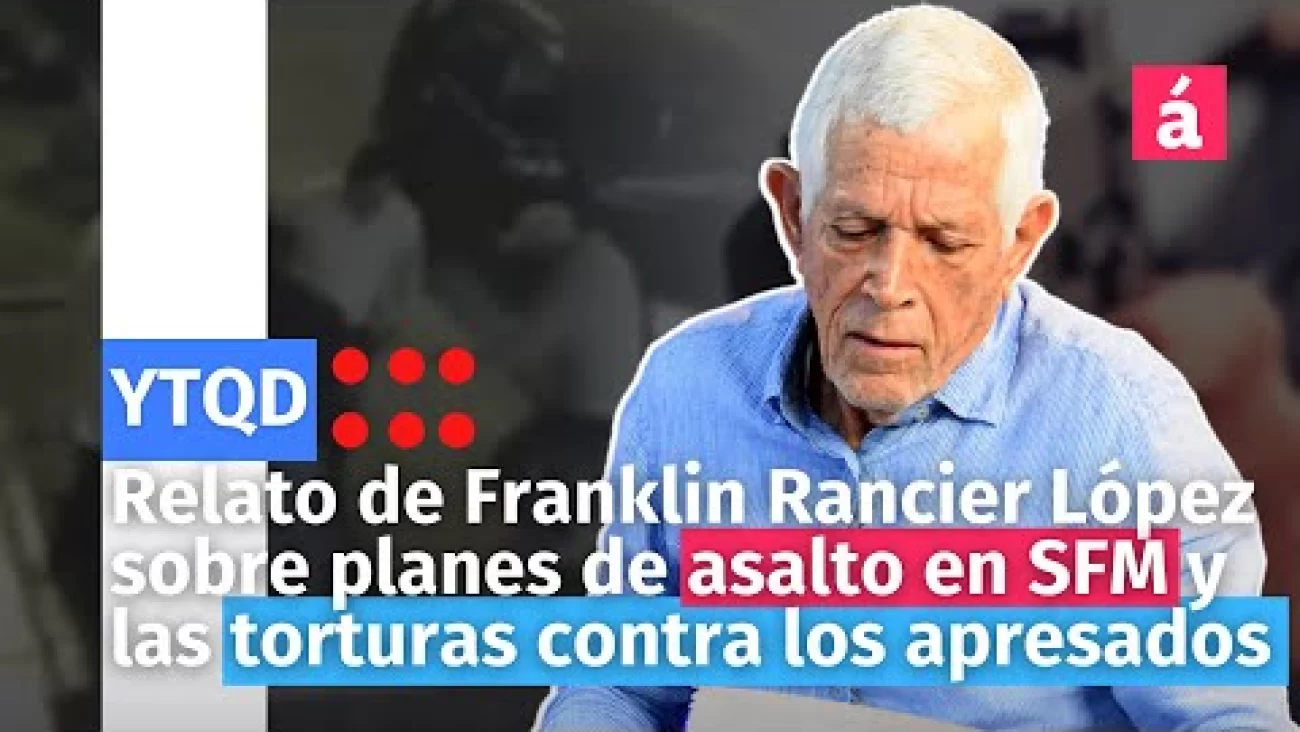 Relato de Franklin Rancier López sobre planes de asalto en SFM y las ...