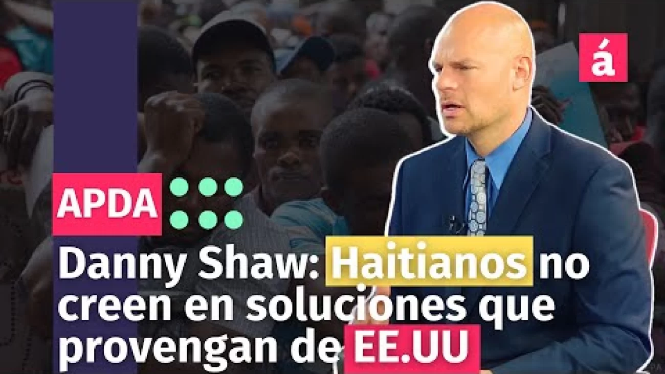 Danny Shaw: Haitianos no creen en soluciones que provengan de EE.UU ...