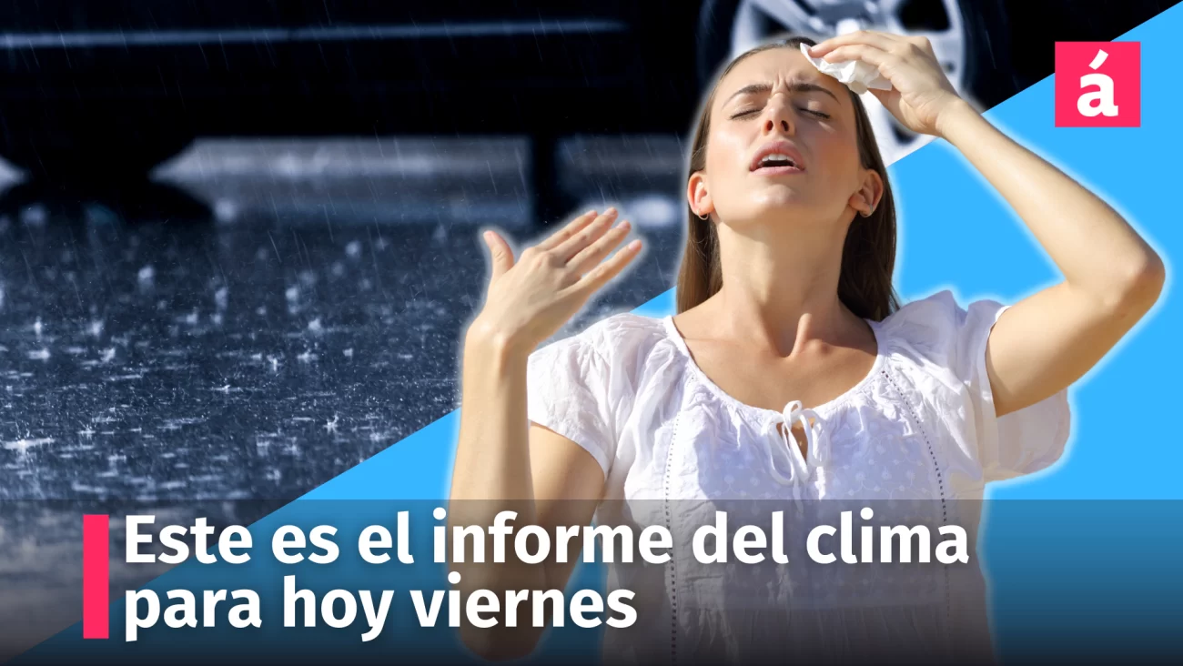 Este es el informe del clima para hoy viernes | AcentoTV