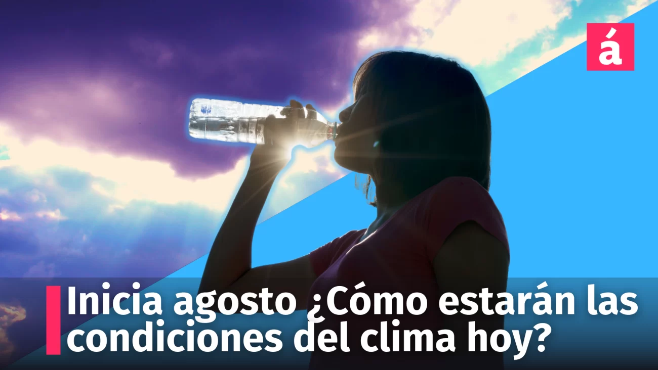 Inicia el mes de agosto ¿Cómo estarán las condiciones del clima hoy ...