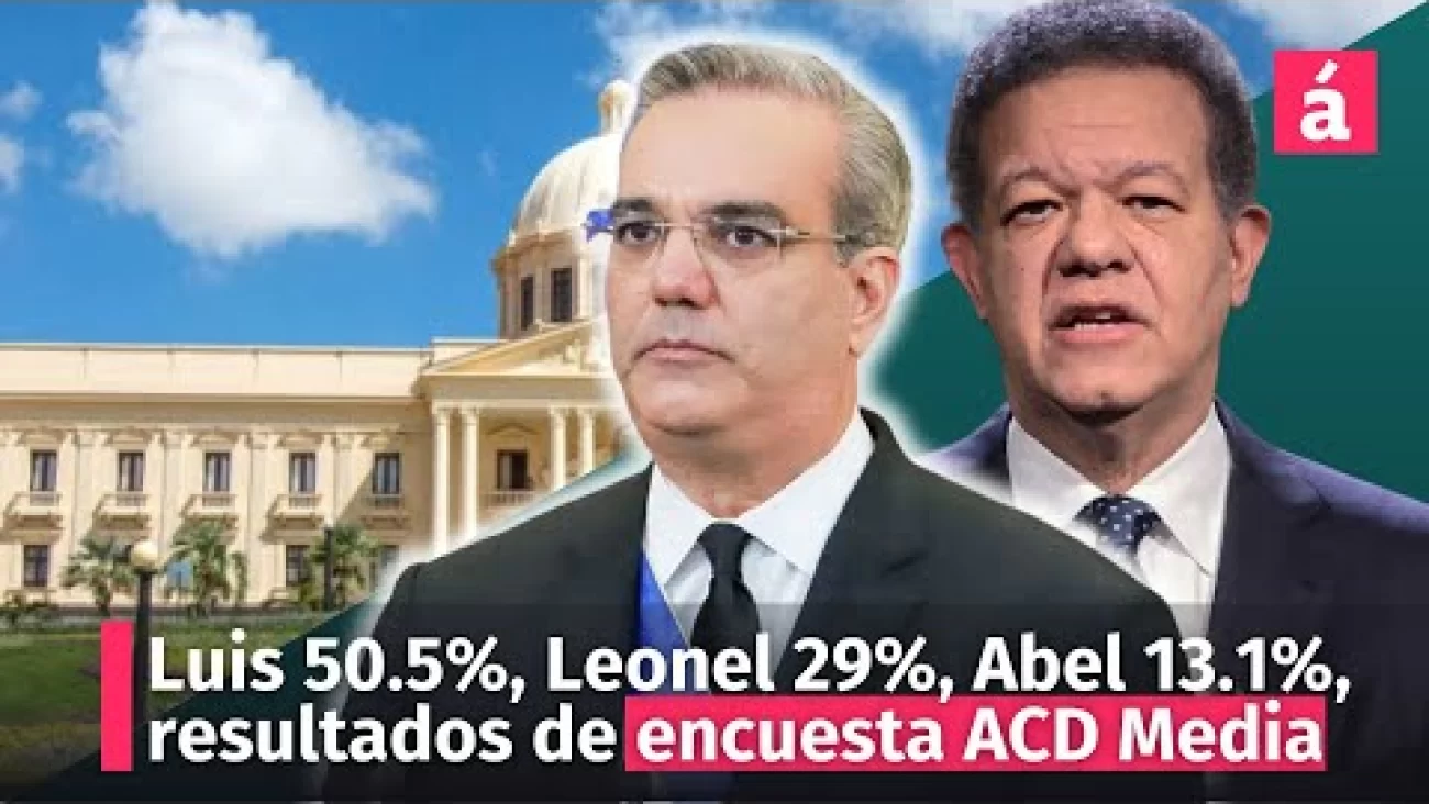 Luis 50.5%, Leonel 29%, Abel 13.1%, resultados de V encuesta ACD Media | AcentoTV