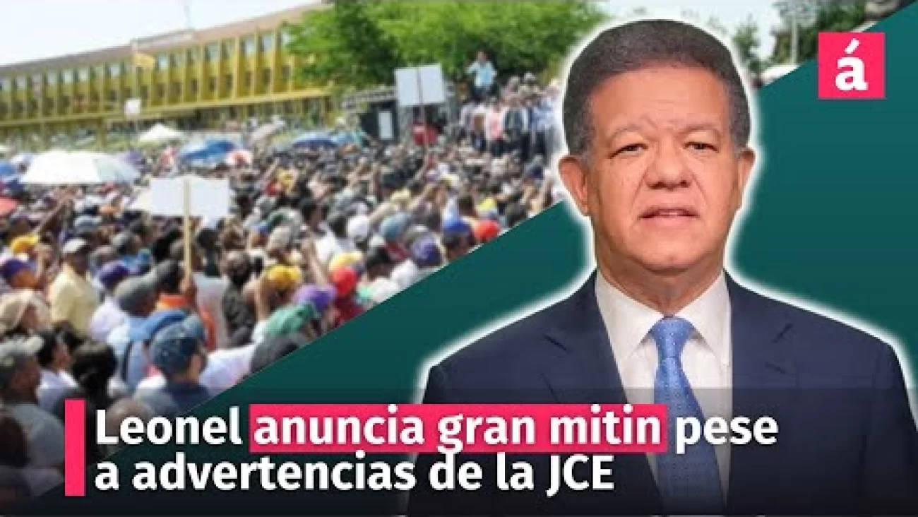 Leonel anuncia gran mitin en Plaza de la Bandera, pese a las advertencias de la JCE | AcentoTV