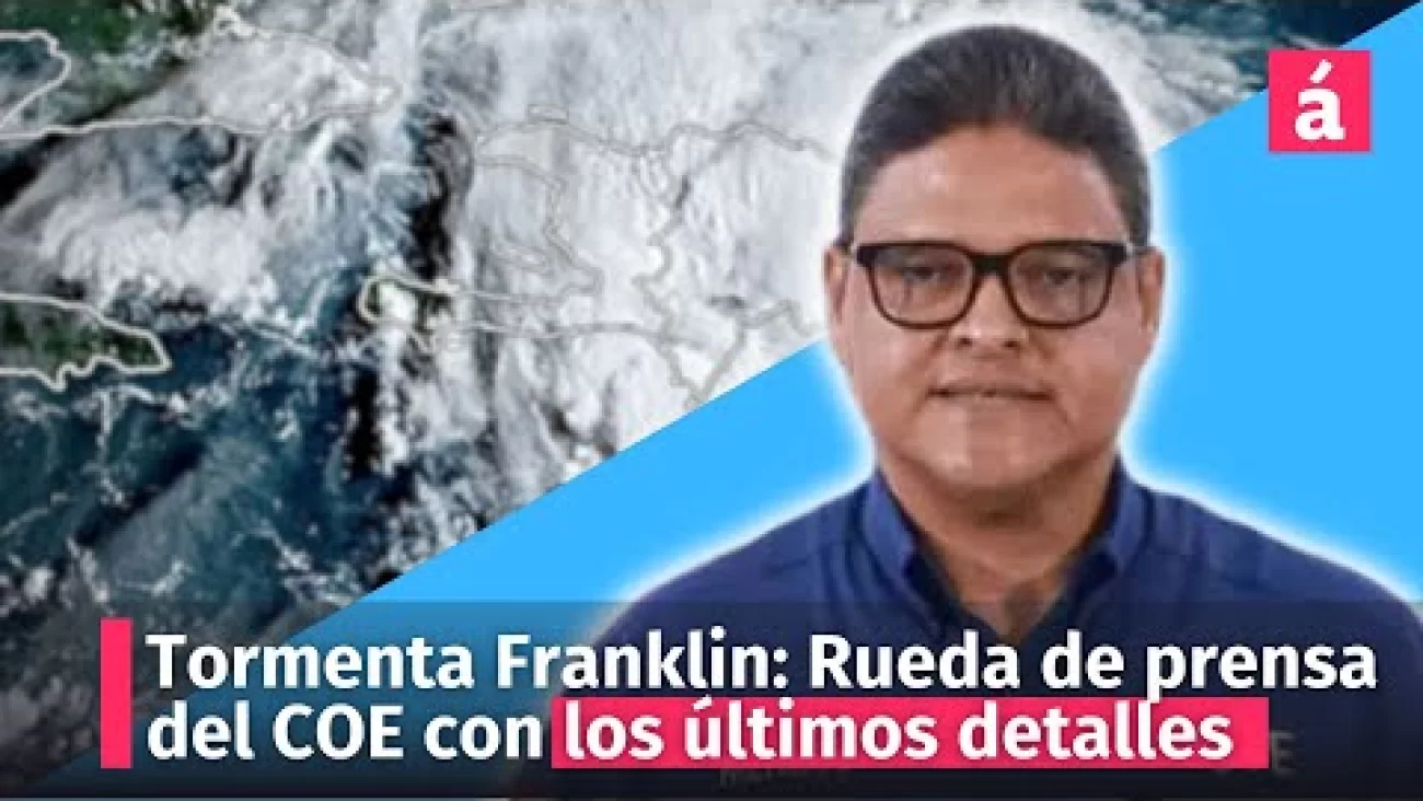 Tormenta Franklin: Rueda de prensa del COE con los últimos detalles | AcentoTV