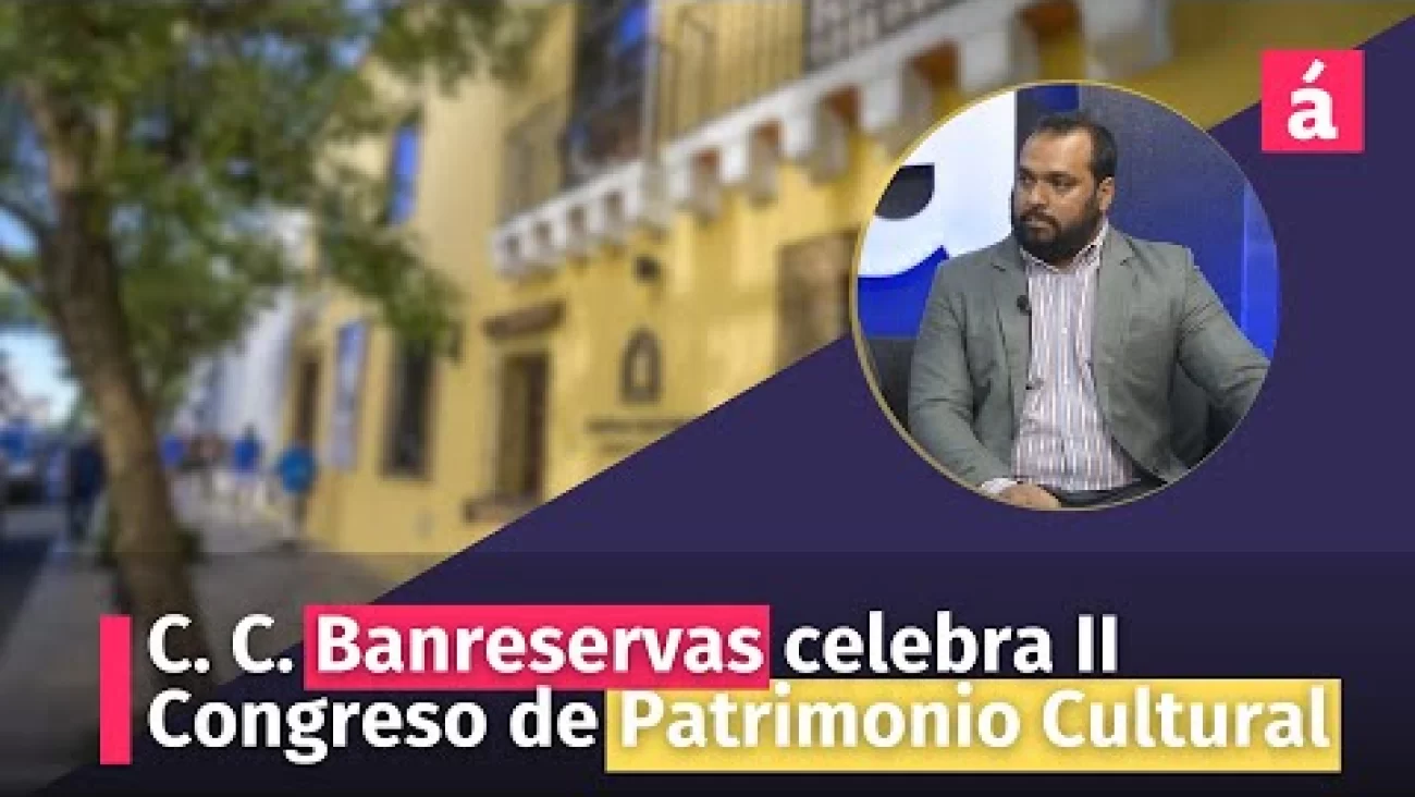 C. C. Banreservas celebra II Congreso de Patrimonio Cultural | AcentoTV